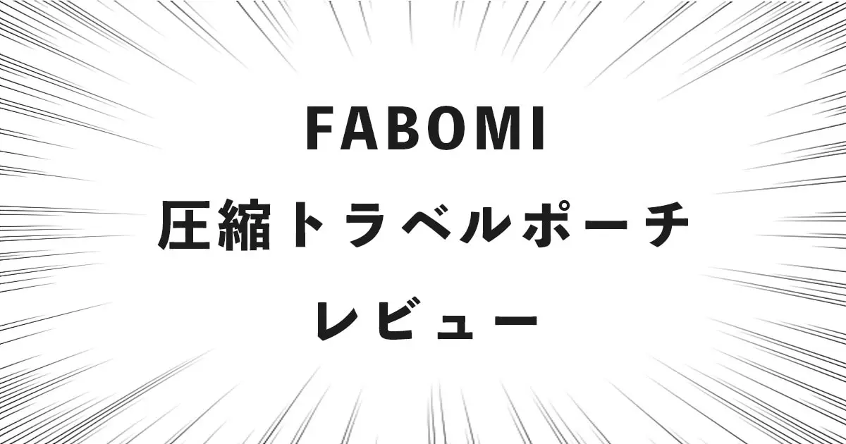 FABOMIの圧縮トラベルポーチをレビュー！